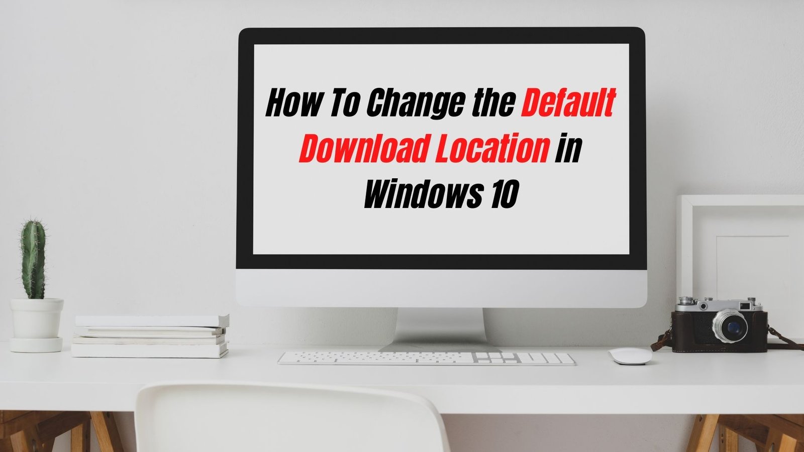 How To Change The Default Download Location In Windows 10