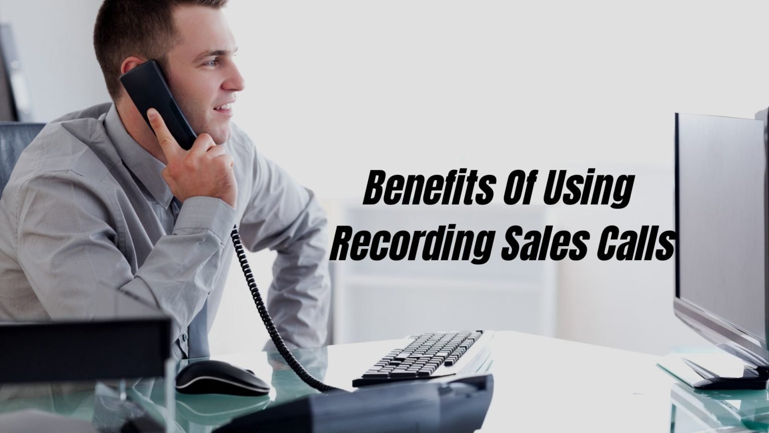 Benefits Of Using Recording Sales Calls | The World's Best And Worst