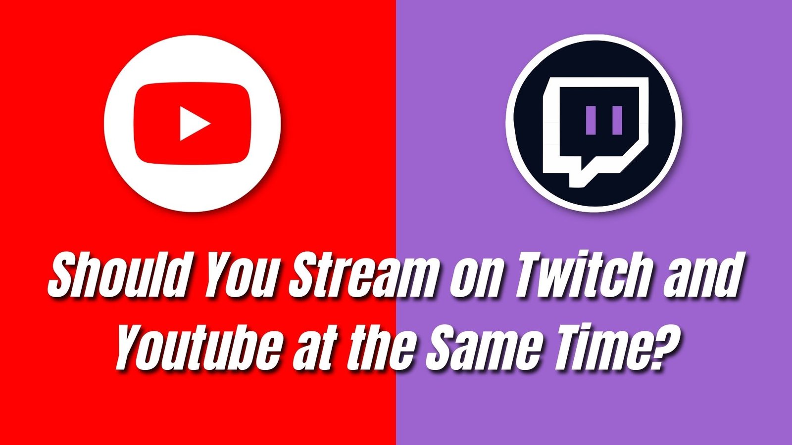 Should You Stream On Twitch And Youtube At The Same Time The World s